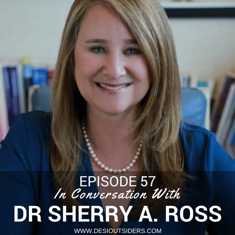 Desi Outsiders / Episode 57 - In Conversation With Dr Sherry A. Ross
