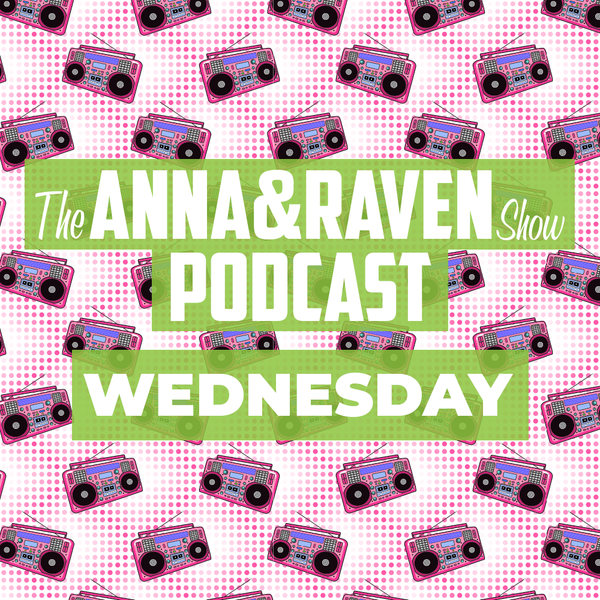 The Anna & Raven Show / Wednesday, March 10th, 2021: Wellness Wednesday ...