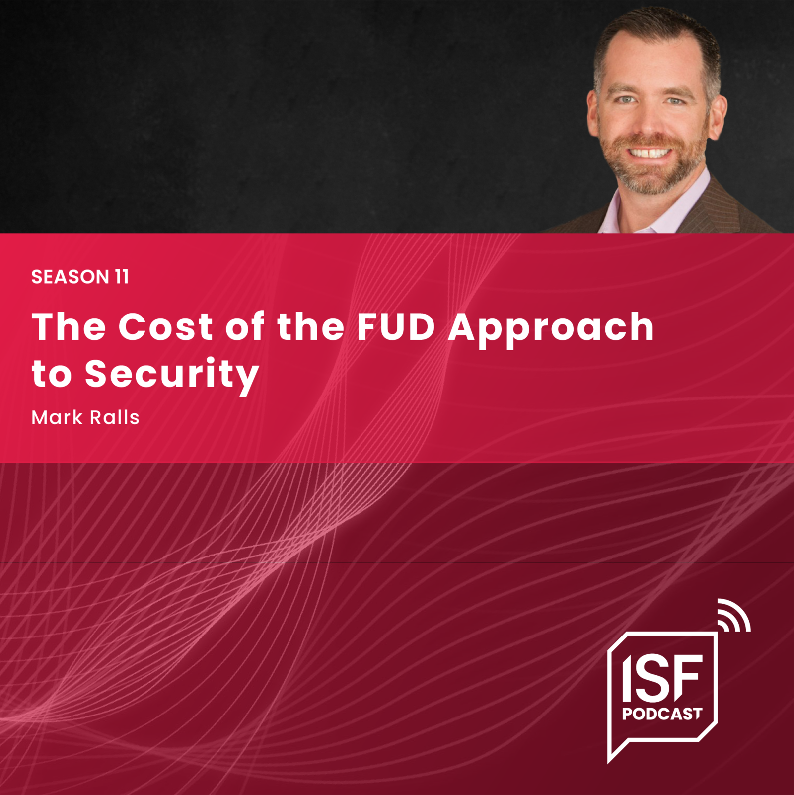 S11 Ep1: Mark Ralls — The Cost of the FUD Approach to Security – ISF ...