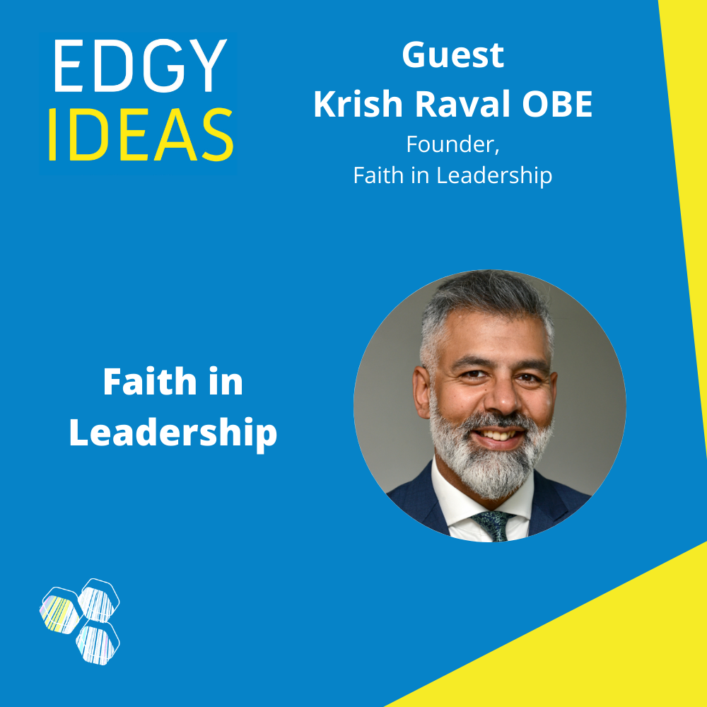 Edgy Ideas / Faith in Leadership with Krish Raval OBE
