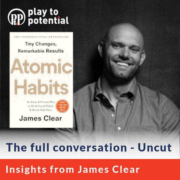 Play to Potential Podcast / 52.00 James Clear on his book - Atomic Habits