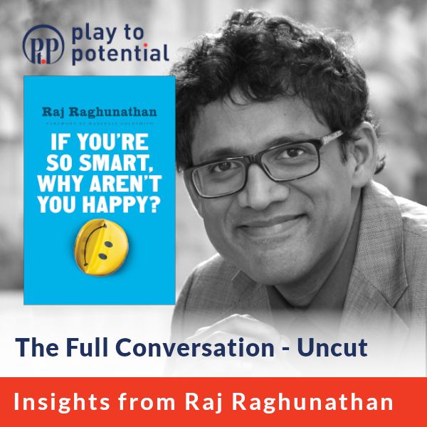 Play to Potential Podcast / 56.00 Raj Raghunathan on The pursuit of ...