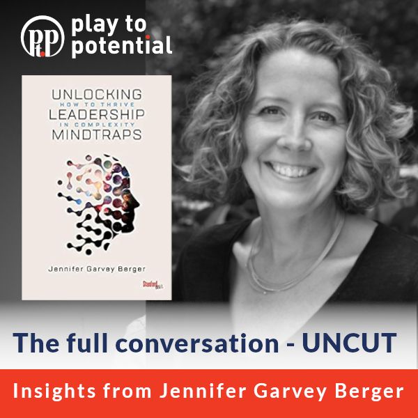 Play to Potential Podcast / 57.00 Jennifer Garvey Berger on Unlocking ...
