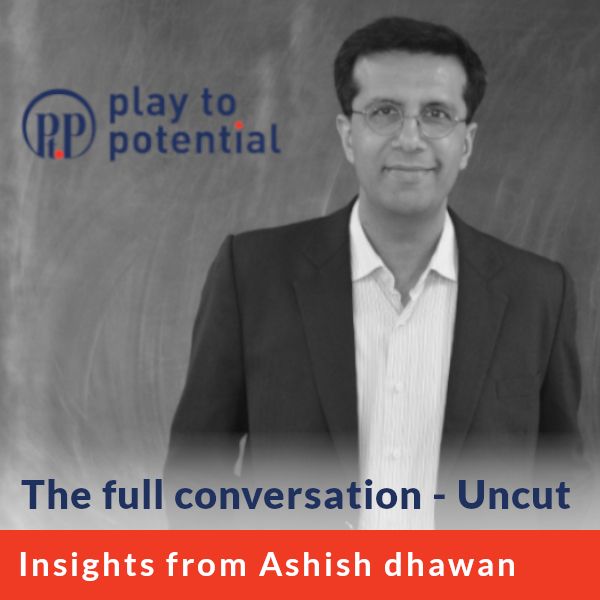Play to Potential Podcast / 65.00 Ashish Dhawan on transitioning from ...