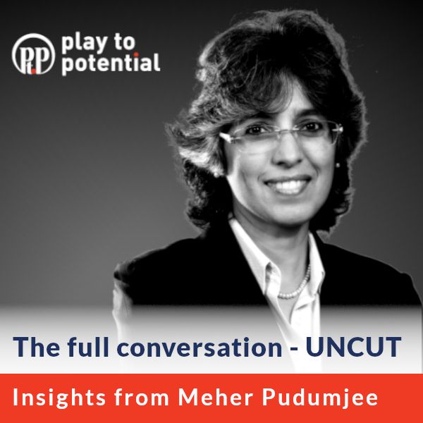 Play to Potential Podcast / 22.00 Meher Pudumjee on Leadership ...