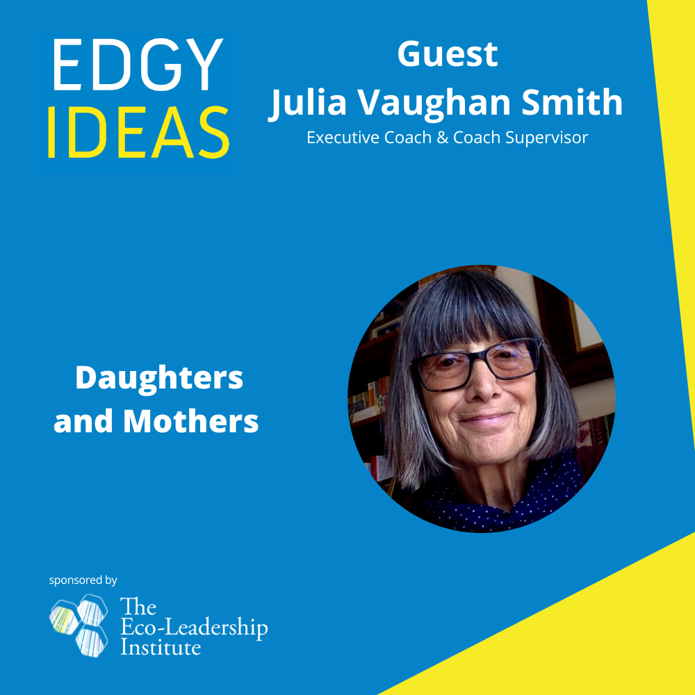 Edgy Ideas / Daughters and Mothers with Julia Vaughan Smith