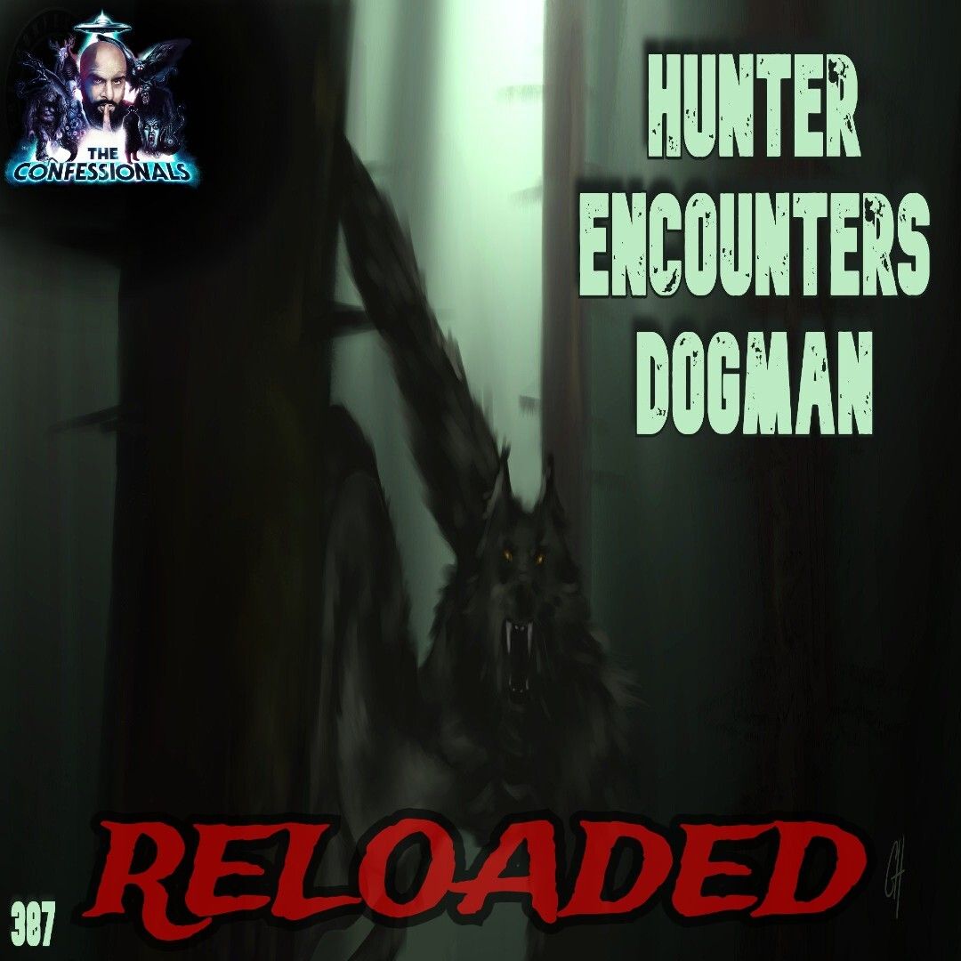 The Confessionals / RELOADED | 387: Hunter Encounters Dogman