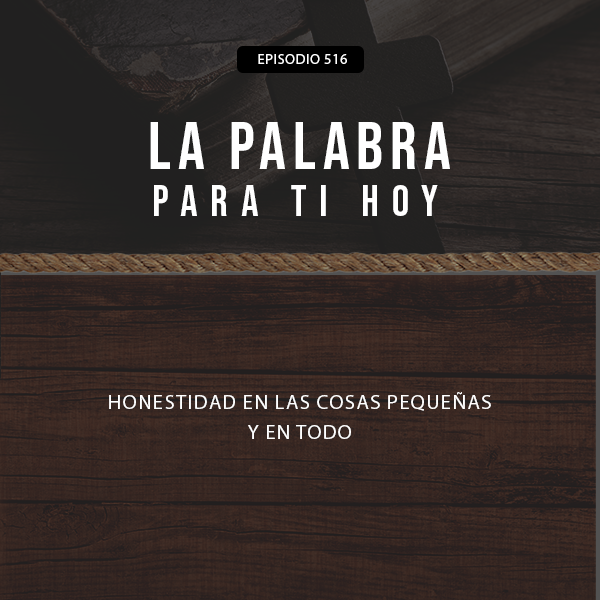 La Palabra Para Ti Hoy / Honestidad en las cosas pequeñas y en todo